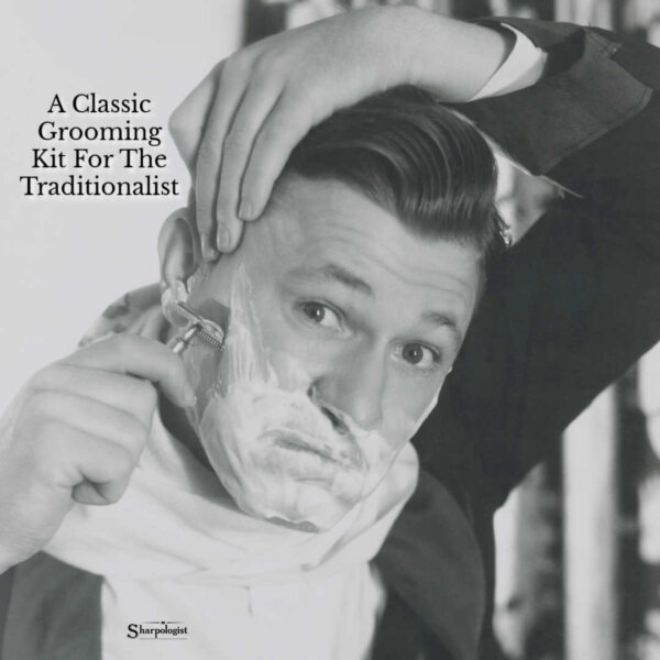A Classic Grooming Kit For The Traditionalist - Sharpologist