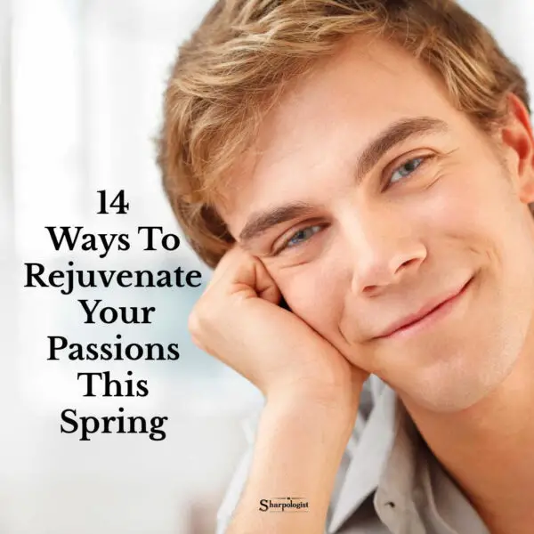 14 Ways To Rejuvenate Your Passions This Spring - Sharpologist
